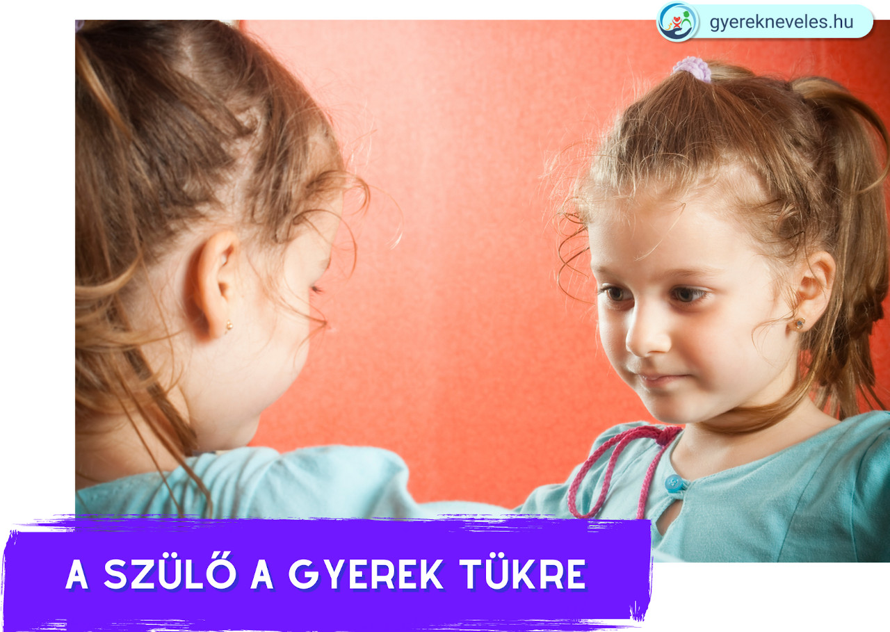 Milyen tükör a szülő? – A gyerek tükre, amiben látja magát.